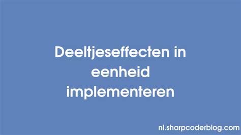 Deeltjeseffecten In Eenheid Implementeren Sharp Coder Blog