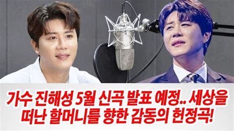 가수 진해성 5월 신곡 발표 예정 세상을 떠난 할머니를 향한 감동의 헌정곡 팬미팅에 대한 공지 Youtube