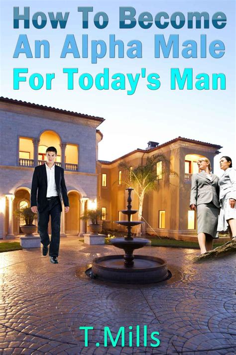 How To Become An Alpha Male For Todays Man Learn How To Attract And