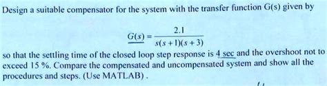 Solved Design A Suitable Compensator For The System With The Transfer