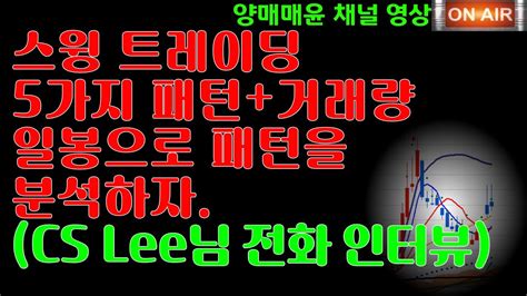양매매윤 채널 스윙 트레이딩 5가지패턴 거래량 일봉으로 패턴을 분석하자 CS Lee님 전화 인터뷰 YouTube