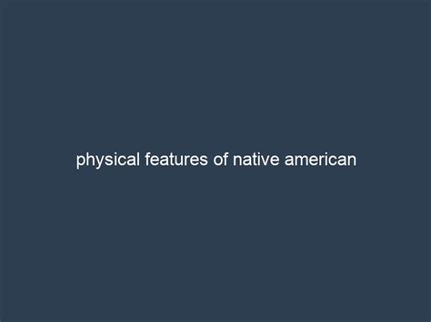 physical features of native american - The Kansas Post