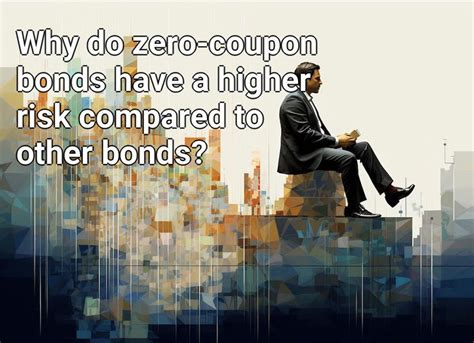 Why Do Zero Coupon Bonds Have A Higher Risk Compared To Other Bonds