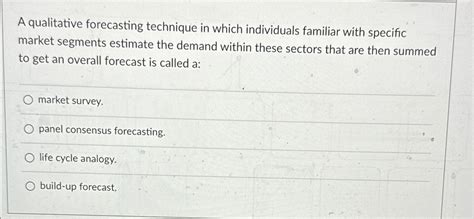 Solved A Qualitative Forecasting Technique In Which Chegg