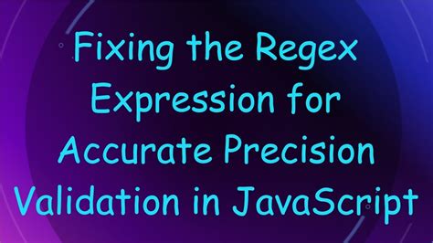 Fixing The Regex Expression For Accurate Precision Validation In