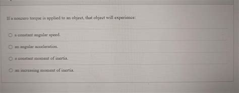 Solved If A Nonzero Torque Is Applied To An Object That Chegg