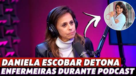 Atriz Daniela Escobar Diz Em Podcast Que Enfermeiras Se Arrumam Para
