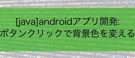 java androidアプリ開発 ボタンクリックで背景色を切り替える方法 アウトプット雑記