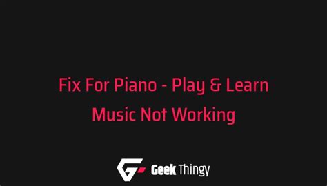 piano play and learn music not working check out these fixes geek
