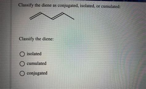 Solved Classify The Diene As Conjugated Isolated Or
