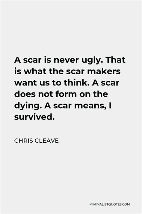 Chris Cleave Quote A Scar Is Never Ugly That Is What The Scar Makers