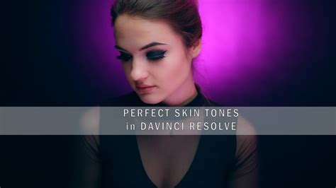 Perfect Skin Tones In Davinci Resolve Advance Tutorial Youtube