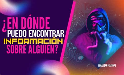 ¿dónde Puedo Encontrar Información Sobre Alguien 5 Pasos
