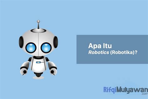Pengertian Robotics Robotika Sejarah Jenis Macam Contoh