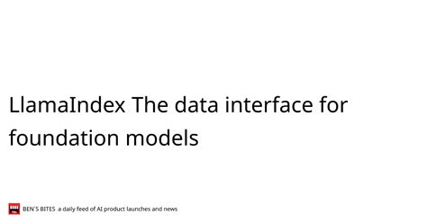llamaindex the data interface for foundation models bens bites