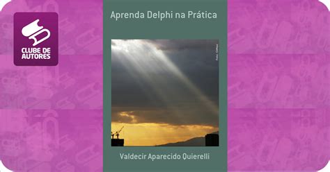 Aprenda Delphi na Prática por Valdecir Aparecido Quierelli Clube de