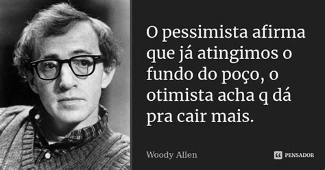 O Pessimista Afirma Que Já Atingimos O Woody Allen Pensador