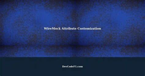 Customizing Wiremock With Attributes For Api Testing