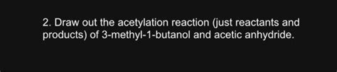 Solved 2 Draw Out The Acetylation Reaction Just Reactants