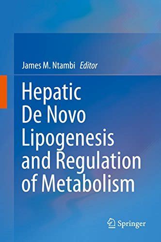 Hepatic De Novo Lipogenesis And Regulation Of Metabolism By James M Ntambi Goodreads