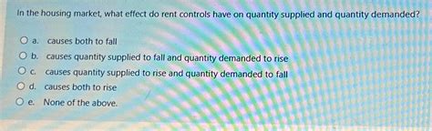 Solved In The Housing Market What Effect Do Rent Controls Chegg