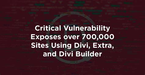 Critical Vulnerability Exposes Over 700000 Sites Using Divi Extra