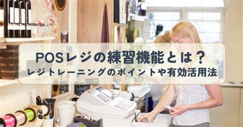 Posレジの練習機能とは？レジトレーニングのポイントや有効活用する方法
