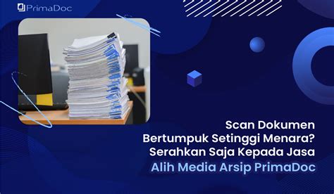 Scan Dokumen Bertumpuk Setinggi Menara Serahkan Saja Kepada Jasa Alih