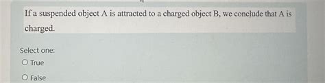 solved if a suspended object a ﻿is attracted to a charged