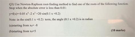 Solved Q3 Use Newton Raphson Root Finding Method To Find