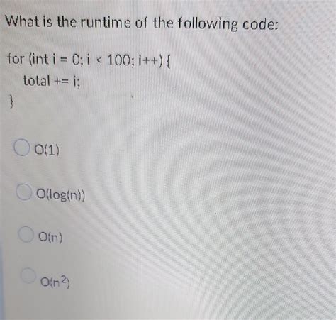 Solved What Is The Runtime Of The Following Code For Int I