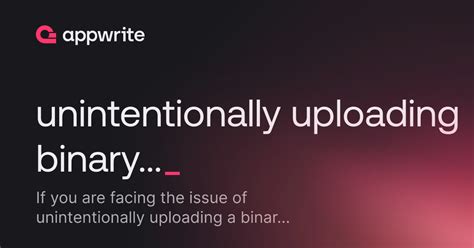 Unintentionally Uploading Binary File To Storage Bucket Threads