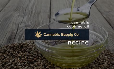 How To Make Cannabis Cooking Oil Cannabis Supply Co