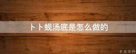 卜卜蚬汤底是怎么做的 业百科