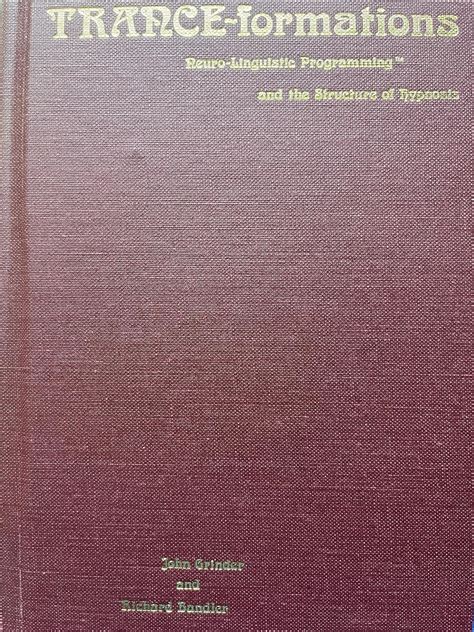 Trance Formations Neuro Linguistic Programming And The Structure Of Hypnosis John Grinder