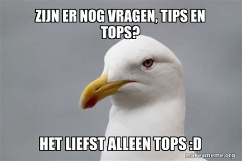 Zijn Er Nog Vragen Tips En Tops Het Liefst Alleen Tops D Stuff
