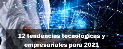 12 Tendencias Tecnológicas Y Empresariales Para 2021 Servicios De Ti