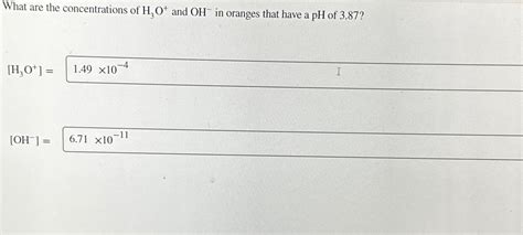 Solved What Are The Concentrations Of H3oand Oh In Oranges