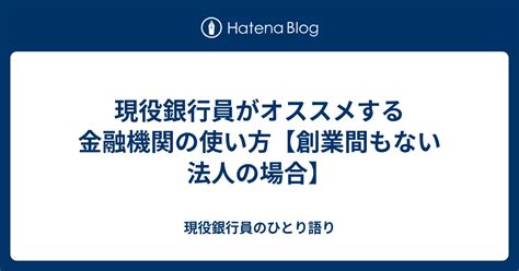 現役銀行員がオススメする金融機関の使い方【創業間もない法人の場合】 現役銀行員のひとり語り