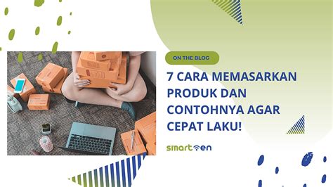 7 Cara Memasarkan Produk dan Contohnya Agar Cepat Laku!