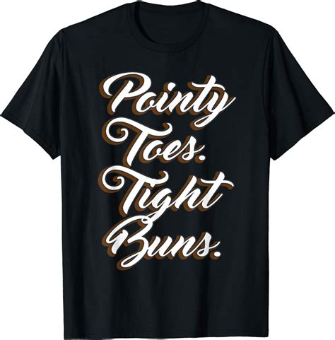 Pointy Toes Tight Buns T Shirt Ballet Dance Ballerina Tee T Shirt