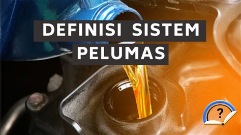Sistem Pelumasan Fungsi Komponen Dan Cara Kerja Sistem Pelumas