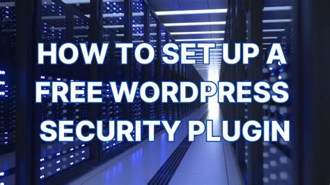 How To Set Up A Free Wordpress Security Plugin