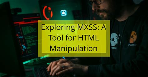 exploring mxss a tool for html manipulation undercode testing