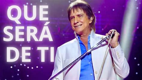 Roberto Carlos Que Sera De Ti Ao Vivo Youtube