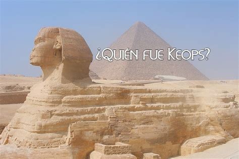 Keops Quién Fue y Qué Supuso Para Egipto Tareas y Más