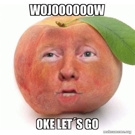 Wojoooooow Oke Let´s Go Impeached Donald Trump Meme Generator