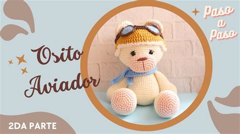 Tutorial 🧸 Osito Piloto Tejido 2daparte Amigurumi Paso A Paso Youtube