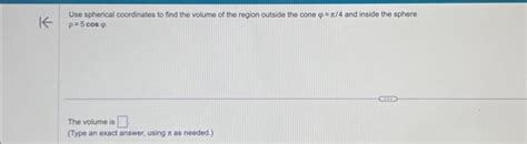 Solved Use Spherical Coordinates To Find The Volume Of The Chegg