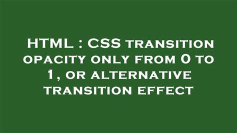 Html Css Transition Opacity Only From 0 To 1 Or Alternative